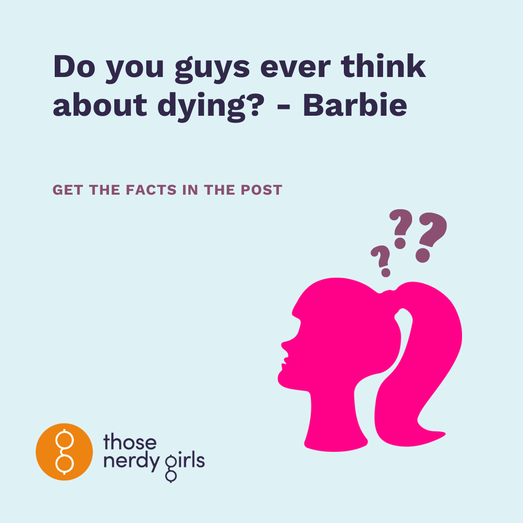 Do you guys ever think about dying? - Barbie — Those Nerdy Girls