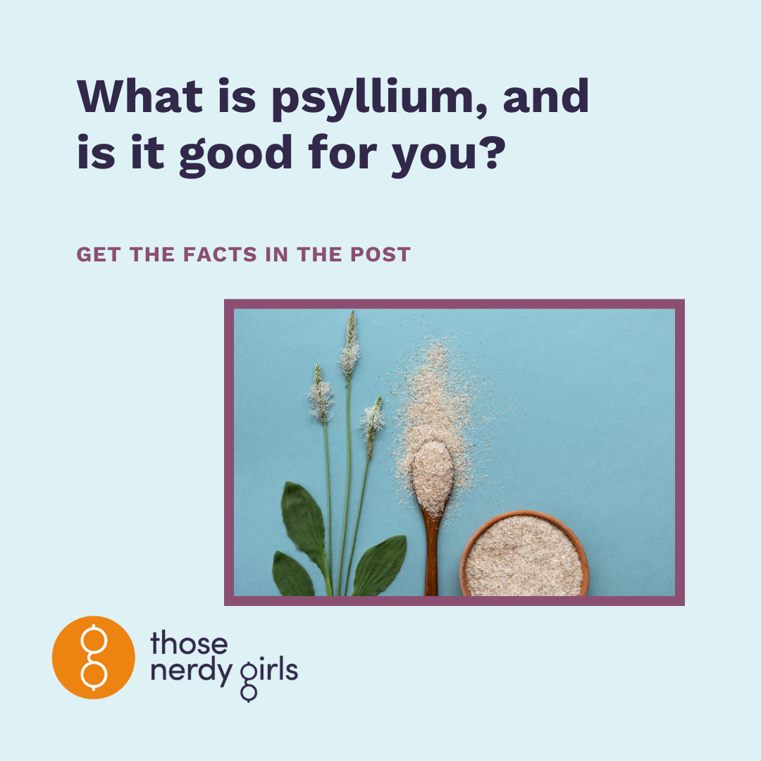 What is psyllium, and is it good for you? — Those Nerdy Girls
