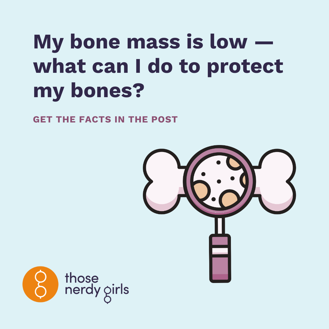 My bone mass is low — what can I do to protect my bones? — Those Nerdy ...